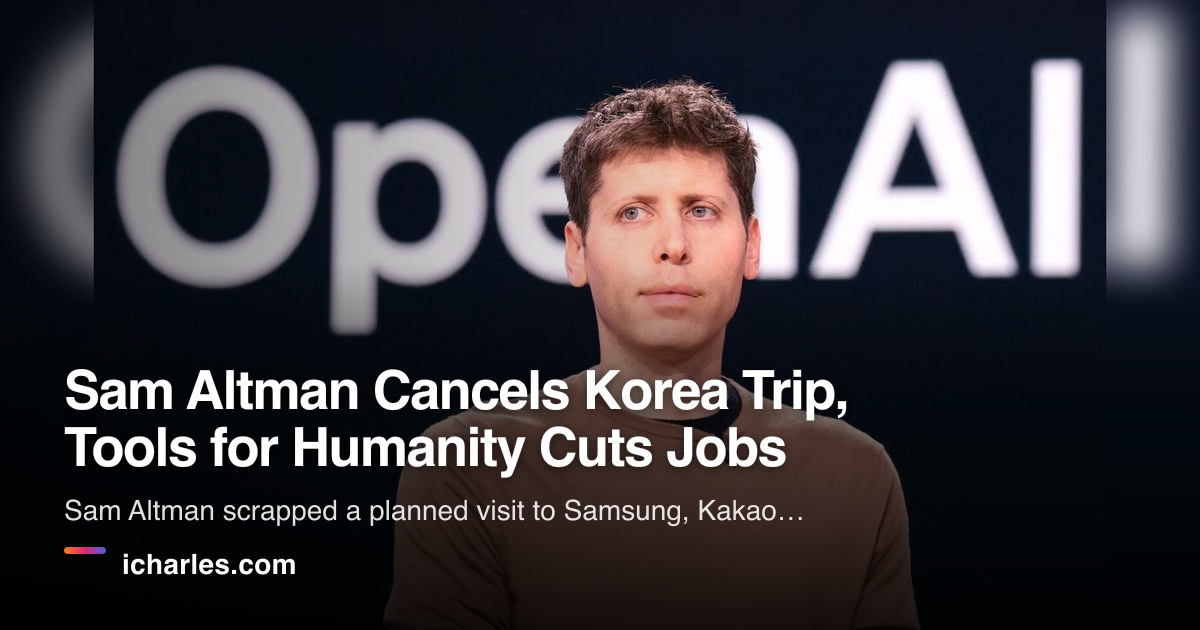 Sam Altman Cancels Korea Trip, Tools for… · iCharles