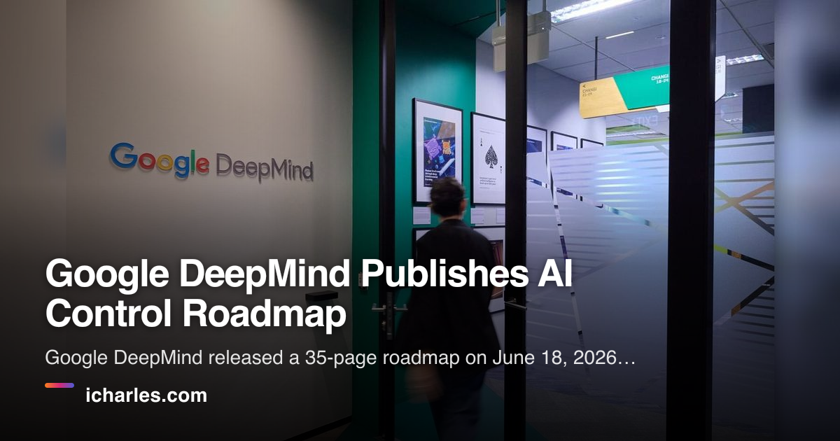 Google DeepMind Publishes AI Control Roadmap · iCharles