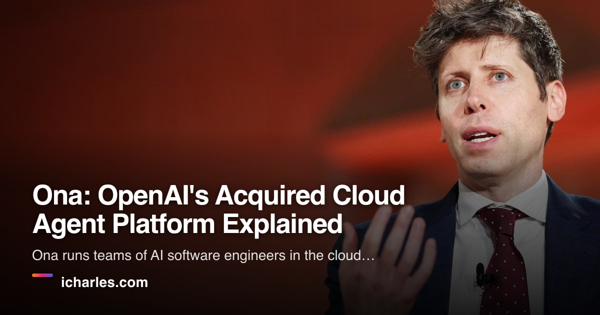 Ona: OpenAI's Acquired Cloud Agent Platform… · iCharles