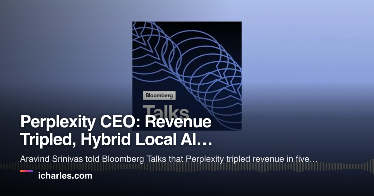 Perplexity CEO: Revenue Tripled, Hybrid Local… · iCharles