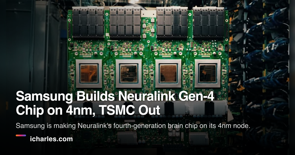 Samsung Builds Neuralink Gen-4 Chip on 4nm… · iCharles