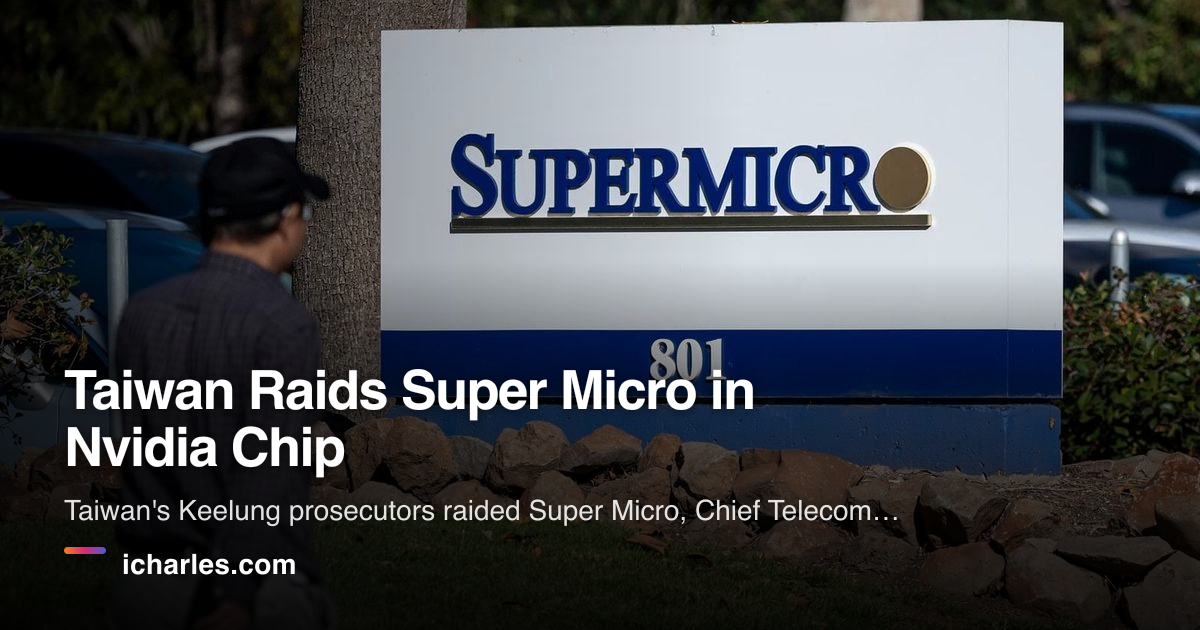 Taiwan Raids Super Micro in Nvidia Chip · iCharles